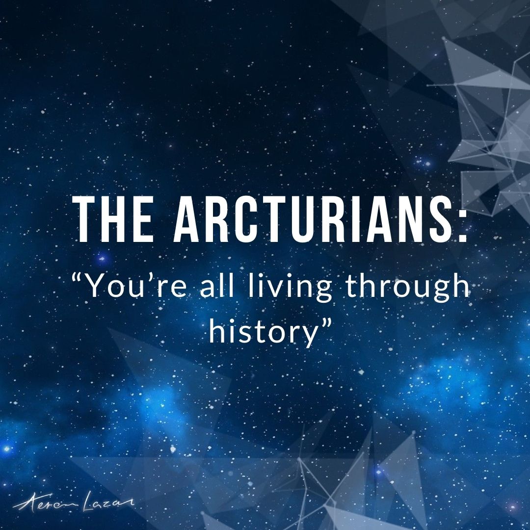 The Arcturians: “You’re all living through history” The Arcturians: “You’re all living through history”